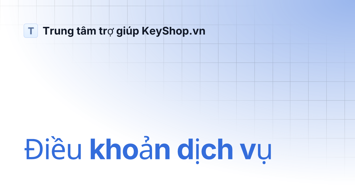 Điều khoản dịch vụ | Trung tâm trợ giúp KeyShop.vn