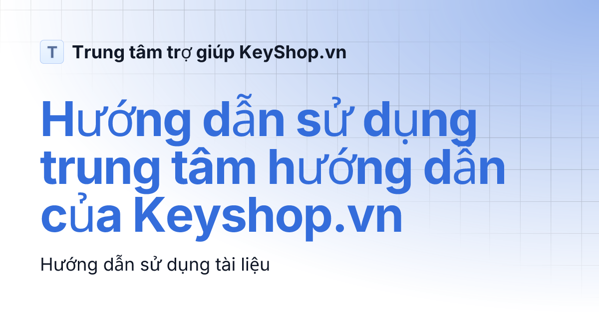 Hướng dẫn sử dụng trung tâm hướng dẫn của Keyshop.vn | Trung tâm trợ giúp KeyShop.vn